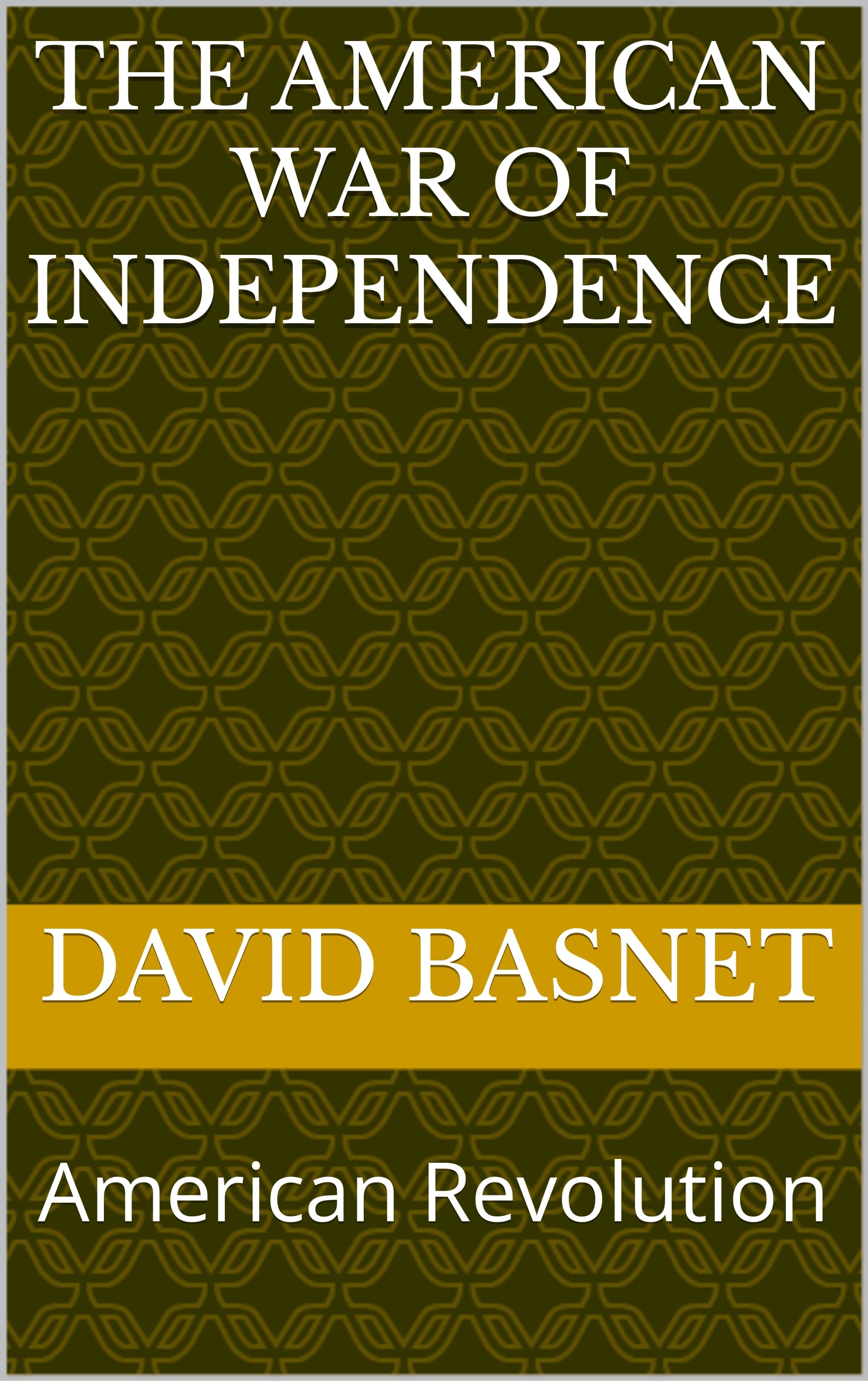 The American War of Independence : American Revolution by David Basnet ...