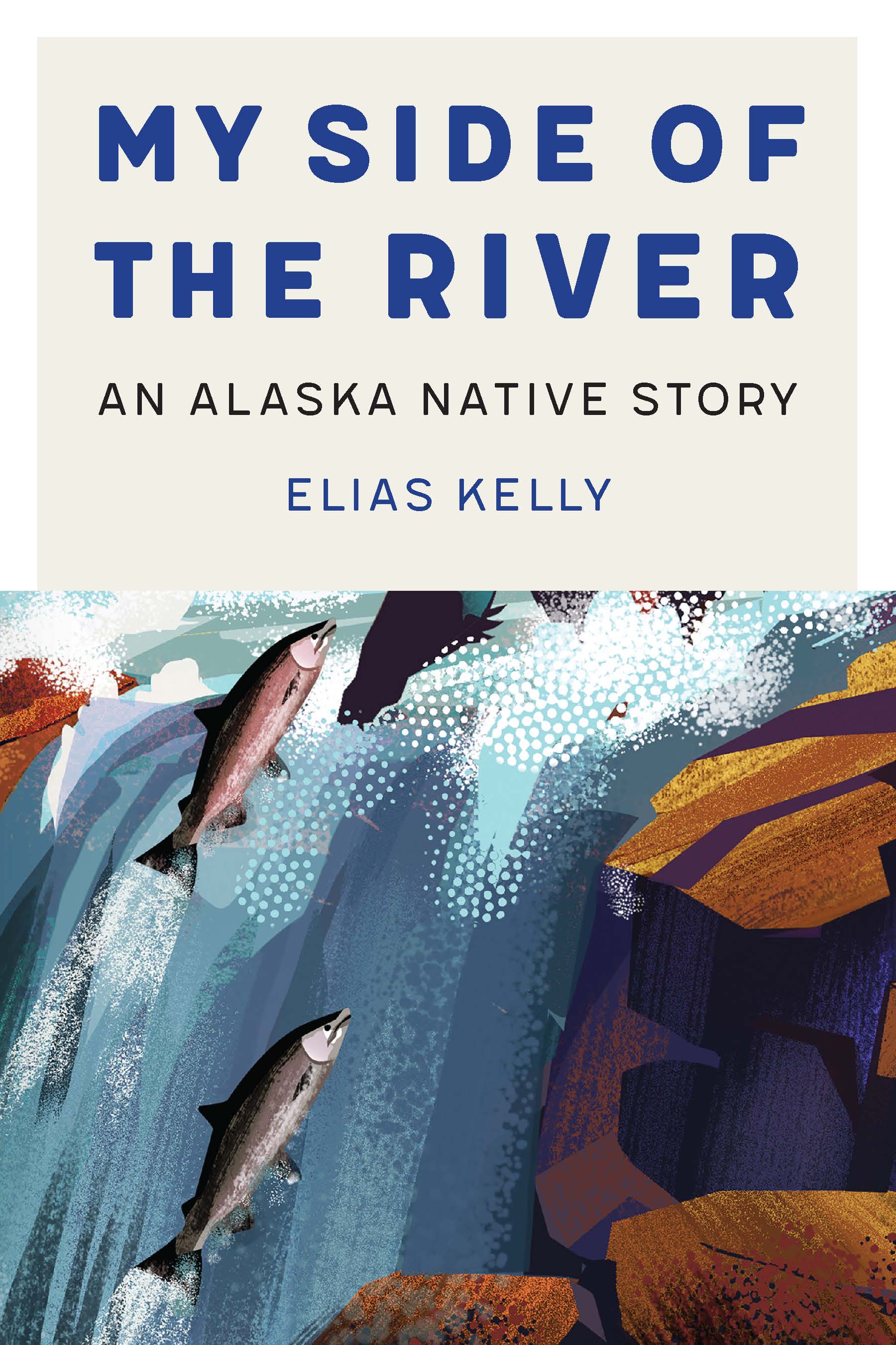 My Side of the River: An Alaska Native Story by Elias Kelly | Goodreads