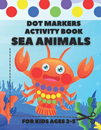 DOT MARKERS ACTIVITY BOOK SEA ANIMALS: Coloring Book and Simple Scissor ...