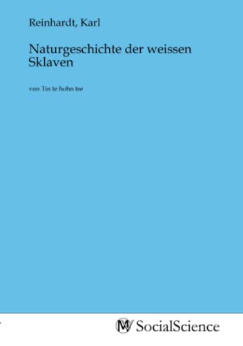 Naturgeschichte der weissen Sklaven: von Tin te hohn tse by Karl ...
