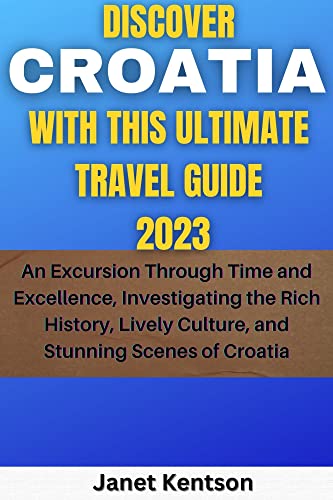 Discover Croatia with this Ultimate Travel Guide 2023: An Excursion ...