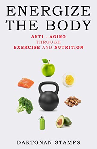 ENERGIZE THE BODY: Anti - Aging Through Exercise And Nutrition by ...