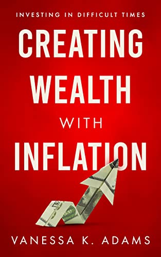 Creating Wealth with Inflation: Investing in Difficult Times by Vanessa ...