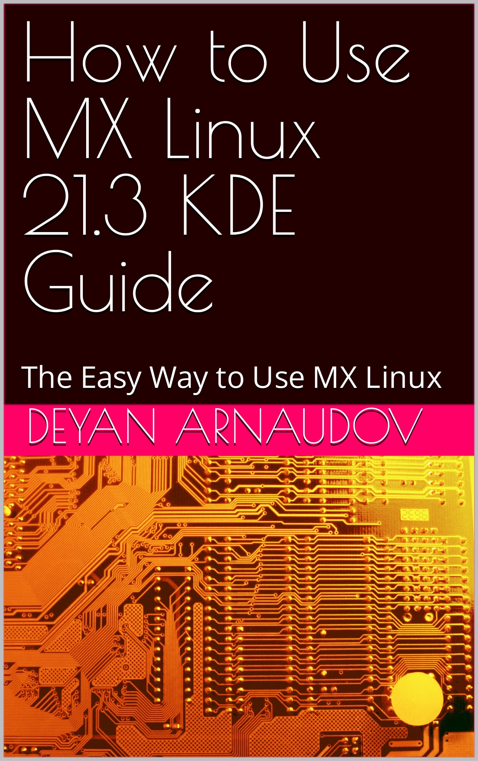 How to Use MX Linux 21.3 KDE Guide: The Easy Way by Deyan Arnaudov | Goodreads