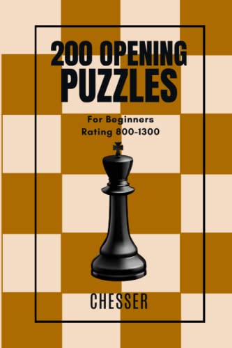 200 OPENING Chess puzzles for Beginners: Rating 800-1300 by The Chesser ...