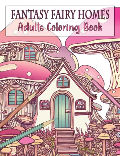 Fantasy fairy Homes adults Coloring Book: 60 Pages of fantasy fairy ...