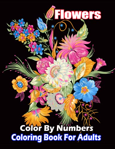 FLOWERS COLOR BY NUMBERS COLORING BOOK FOR ADULTS: Beautiful Flower ...