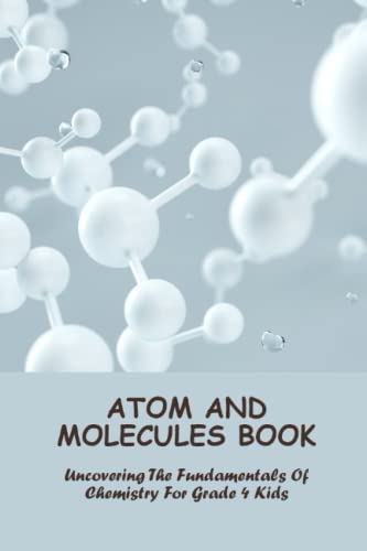 Atom And Molecules Book: Uncovering The Fundamentals Of Chemistry For ...