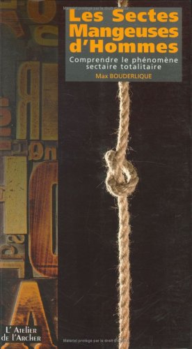Les sectes, mangeuses d'hommes: Comprendre le phénomène sectaire ...