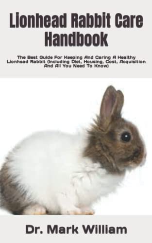Lionhead Rabbit Care Handbook: The Best Guide For Keeping And Caring A ...