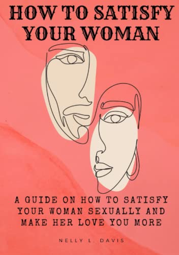 HOW TO SATISFY YOUR WOMAN: A Guide On How To Satisfy Your Woman ...