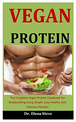 Vegan Protein: The Complete Vegan Protein Cookbook For Bodybuilding ...