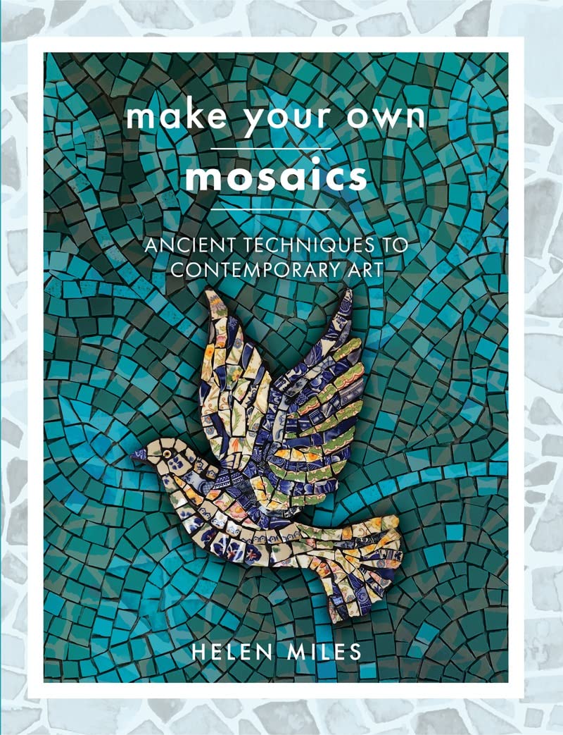 Make Your Own Mosaics: Ancient Techniques to Contemporary Art by Helen ...