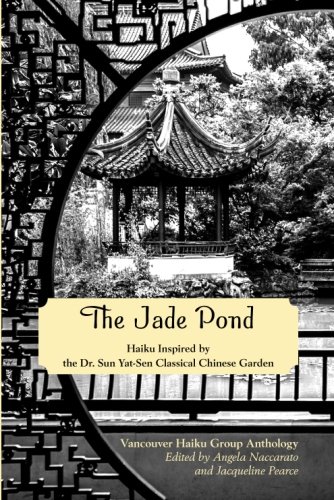 The Jade Pond: Haiku Inspired by the Dr. Sun Yat-Sen Classical Chinese Garden by Vancouver Haiku ...