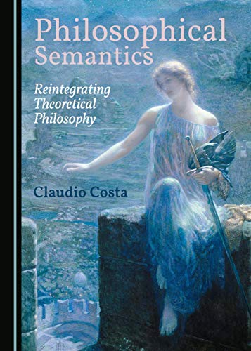 Philosophical Semantics: Reintegrating Theoretical Philosophy by ...