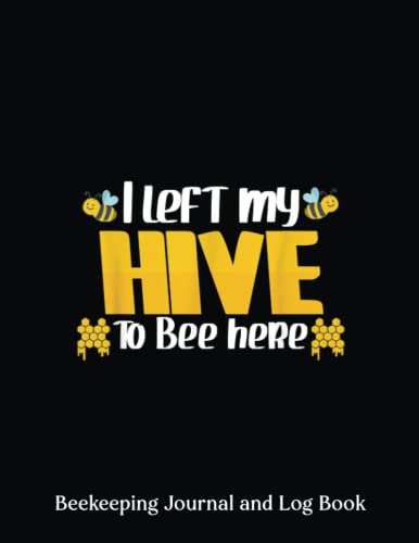 Beekeeping Journal and Log Book: I Left My Hive To Bee Here Honeycomb ...