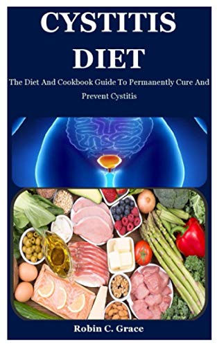 Cystitis Diet: The Diet And Cookbook Guide To Permanently Cure And Prevent Cystitis by Robin C ...