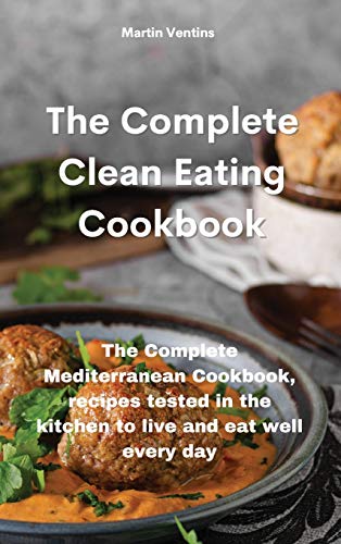 The Complete Clean Eating Cookbook: The Complete Mediterranean Cookbook ...