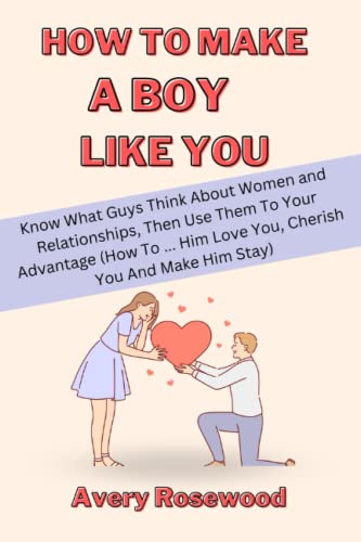 How To Make A Boy Like You: Know What Guys Think About Women and ...