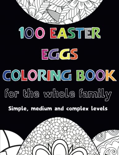 100 Easter Eggs Coloring Book for the Whole Family: Simple, Medium and ...