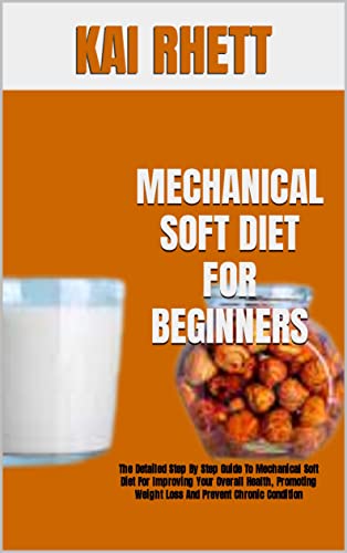 MECHANICAL SOFT DIET FOR BEGINNERS : The Detailed Step By Step Guide To ...
