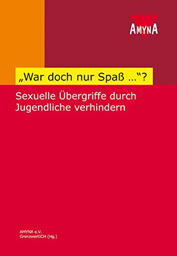 "War doch nur Spaß ..."?: Sexuelle Übergriffe durch Jugendliche verhindern by AMYNA e. V ...