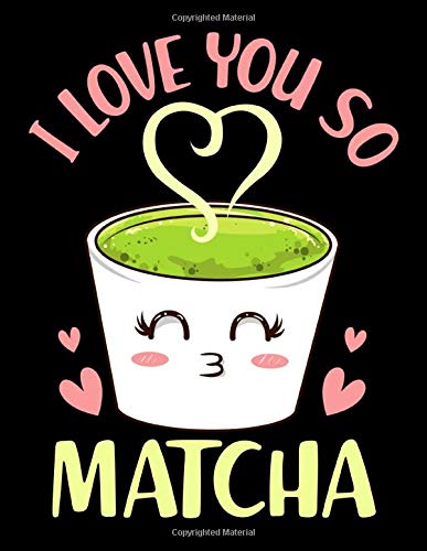 I Love You So Matcha: Cute & Funny I Love You So Matcha Adorable Food ...