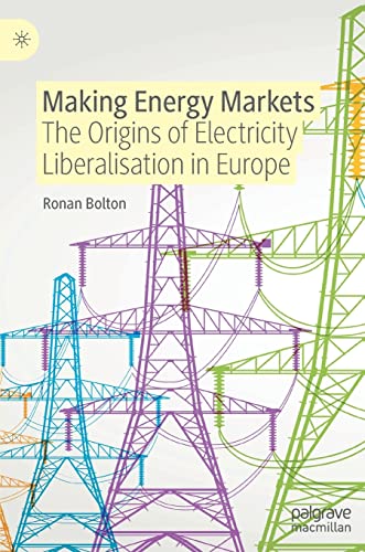 Making Energy Markets: The Origins of Electricity Liberalisation in ...