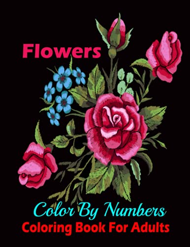 FLOWERS COLOR BY NUMBERS COLORING BOOK FOR ADULTS: Beautiful Flower ...