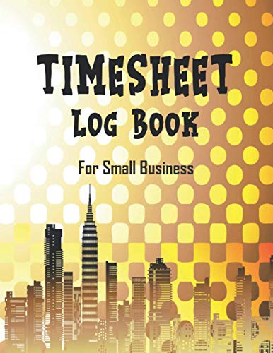 Timesheet Log Book: work hours logbook. Daily timesheet book for small ...