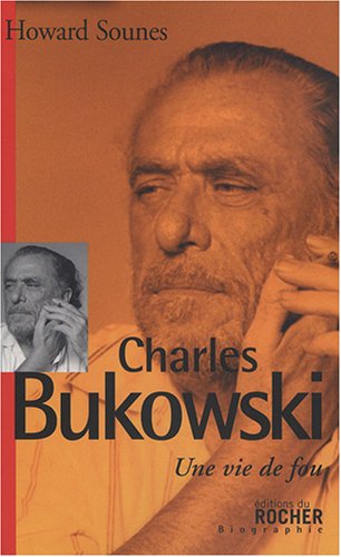 Charles Bukowski: Une vie de fou (Biographies) by Howard Sounes | Goodreads