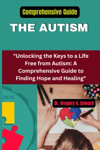 THE AUTISM: "Unlocking the Keys to a Life Free from Autism: A ...