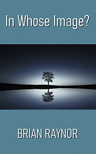 In Whose Image? by Brian Raynor | Goodreads
