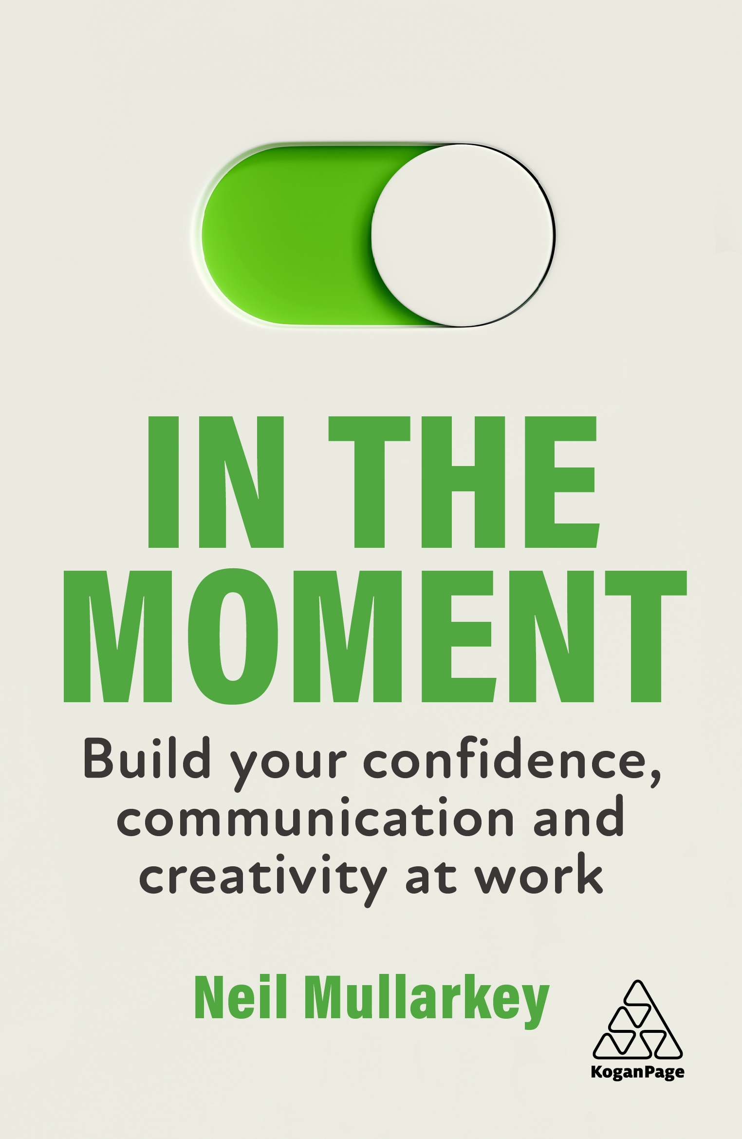 In the Moment: Build Your Confidence, Communication and Creativity at Work by Neil Mullarkey ...