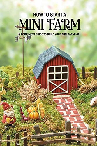 How to Start a Mini Farm: A Beginners Guide to Build Your Mini Farming ...
