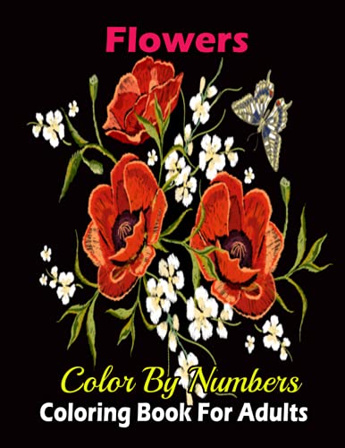 FLOWERS COLOR BY NUMBERS COLORING BOOK FOR ADULTS: Beautiful Flower ...
