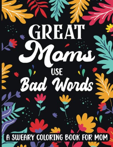 Great Moms Use Bad Words: Deluxe Funny Swear Word Coloring Book for Adults | Mother's Day, Gift ...