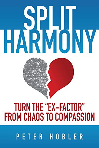 Split Harmony: Turn The "Ex-Factor" from Chaos to Compassion by Peter ...