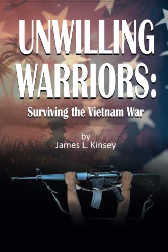 Unwilling Warriors: Surviving the Vietnam War by James L Kinsey | Goodreads