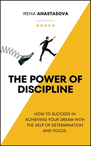 The Power of Discipline: How to succeed in achieving your dream with ...