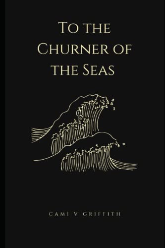To the Churner of the Seas: Love Poems & Messy Heart-Cries to the ...