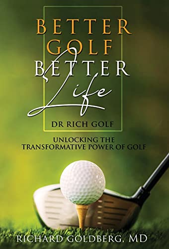 Better Golf Better Life: Unlocking The Transformative Power Of Golf by Richard J Goldberg ...