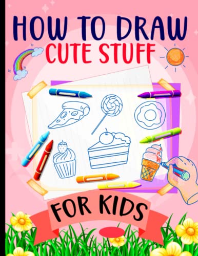 How To Draw Cute Stuff For Kids: Learn to Draw Your Favorite Cute Stuff ...