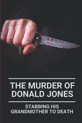 The Murder Of Donald Jones: Stabbing His Grandmother To Death: True ...