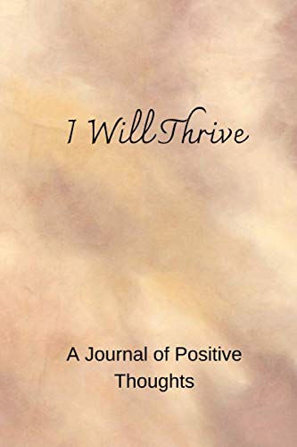 I Will Thrive: A Journal Of Positive Thoughts: 101 Journaling Topics To ...