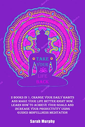 TAKE YOUR LIFE BACK: 2 Books in 1. Change your Daily Habits and Make ...