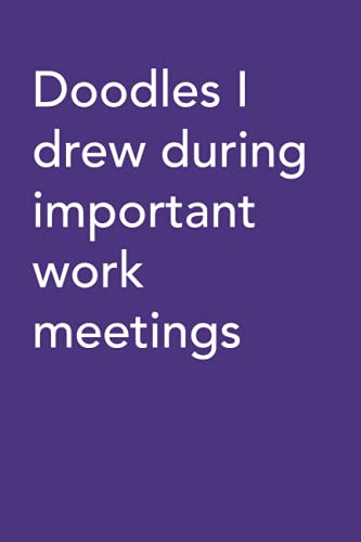 Doodles I Drew During Important Work Meetings: Funny Notebook Journal ...