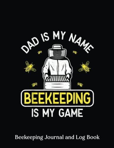 Beekeeping Journal and Log Book: Mens Beekeeping Bee For Dad Is My Name ...