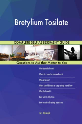 Bretylium Tosilate Complete Self-Assessment Guide by G.J. Blokdijk ...