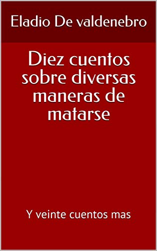 Diez cuentos sobre diversas maneras de matarse: y veinte cuentos mas by ...